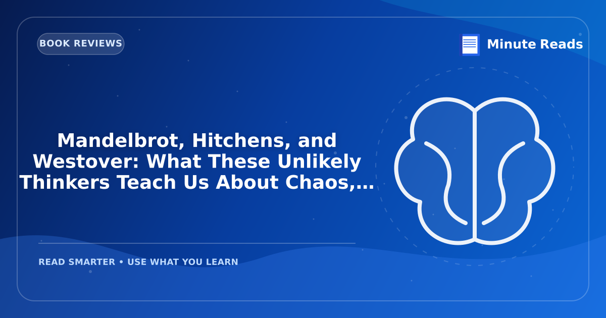 Mandelbrot, Hudson, Hitchens, Westover: What These Four Thinkers Reveal About Markets, Belief, and Resilience — MinuteReads blog thumbnail
