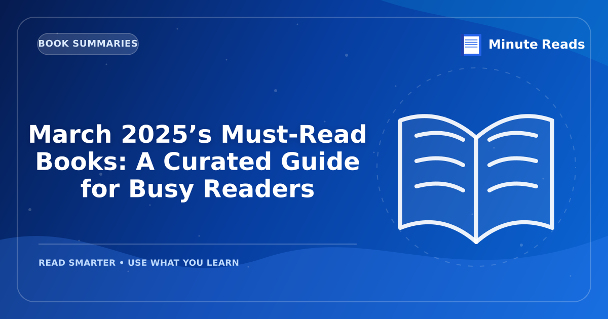 March 2025’s Must-Read Books: A Curated Guide for Busy Readers — MinuteReads blog thumbnail