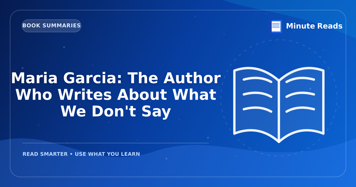 Maria Garcia: The Author Who Writes About What We Don't Say — MinuteReads blog thumbnail
