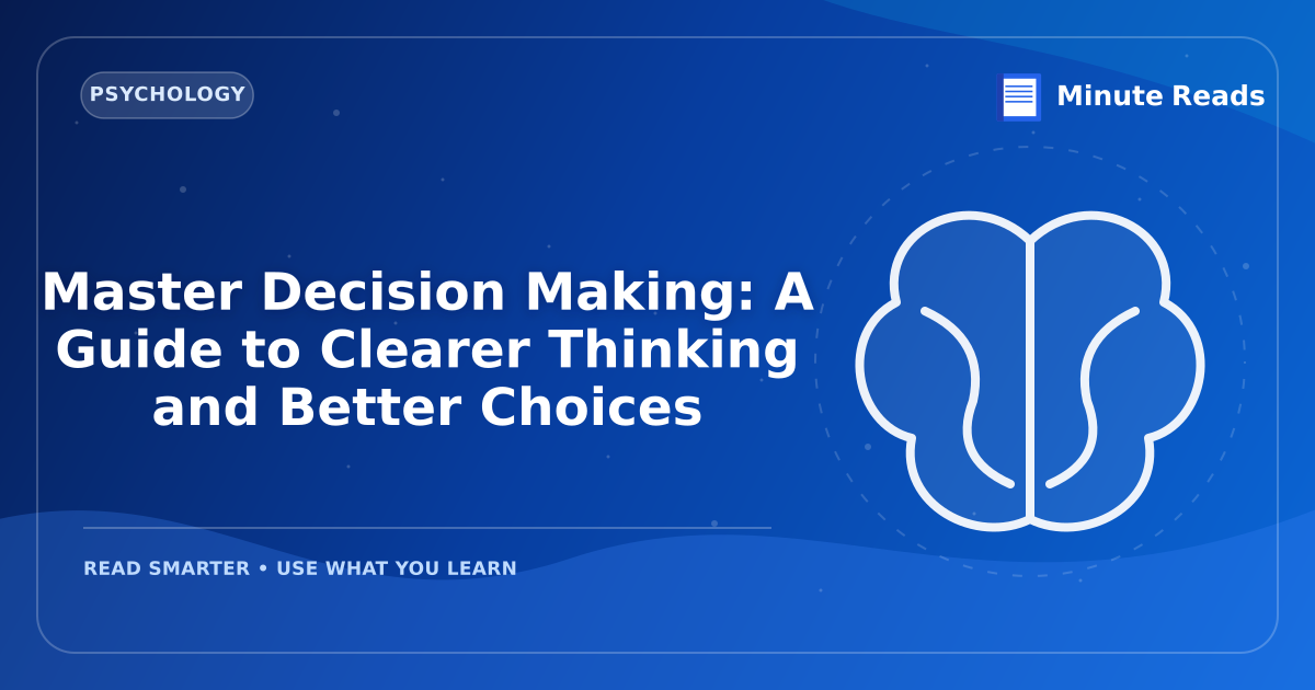 Master Decision Making: A Guide to Clearer Thinking and Better Choices — MinuteReads blog thumbnail