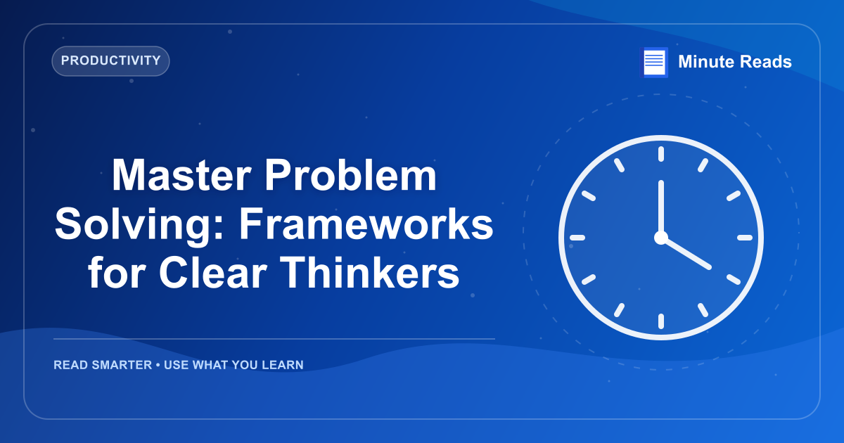 Master Problem Solving: Frameworks for Clear Thinkers — MinuteReads blog thumbnail