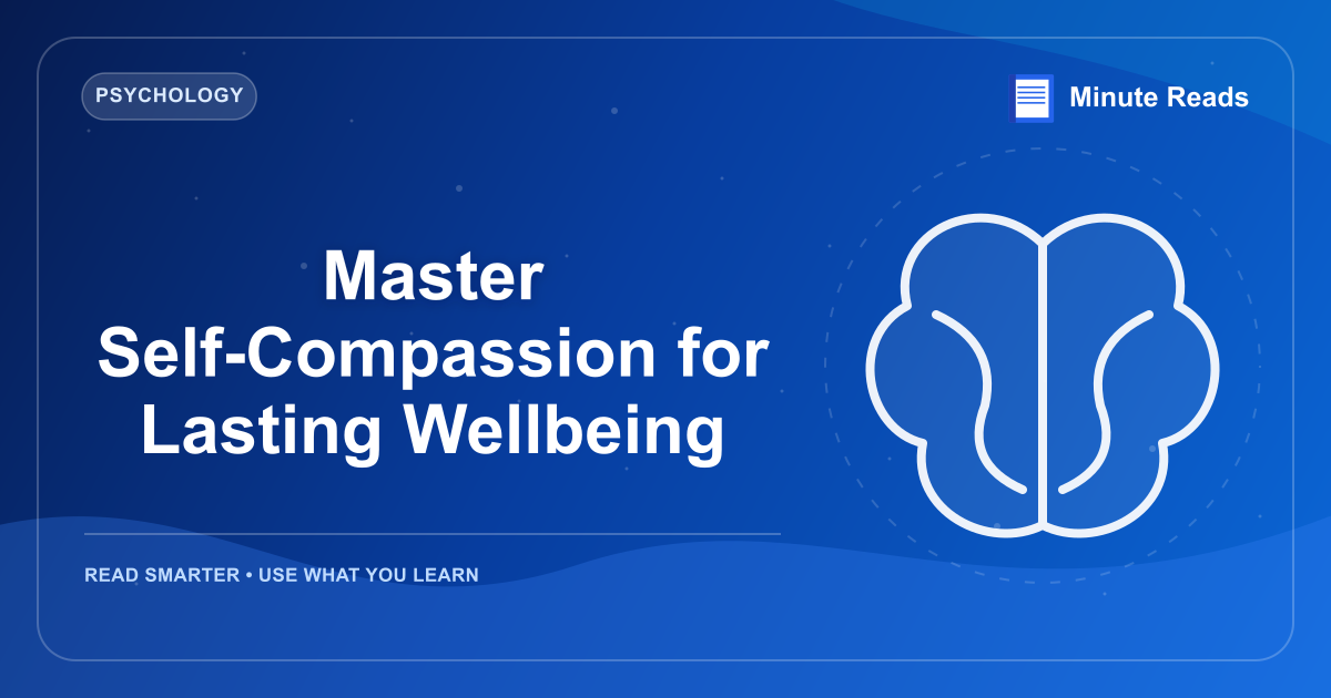 Master Self-Compassion for Lasting Wellbeing — MinuteReads blog thumbnail
