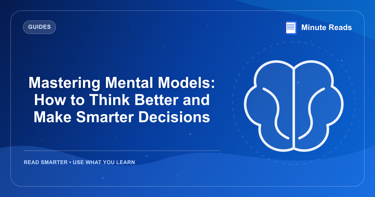 Mastering Mental Models: How to Think Better and Make Smarter Decisions — MinuteReads blog thumbnail