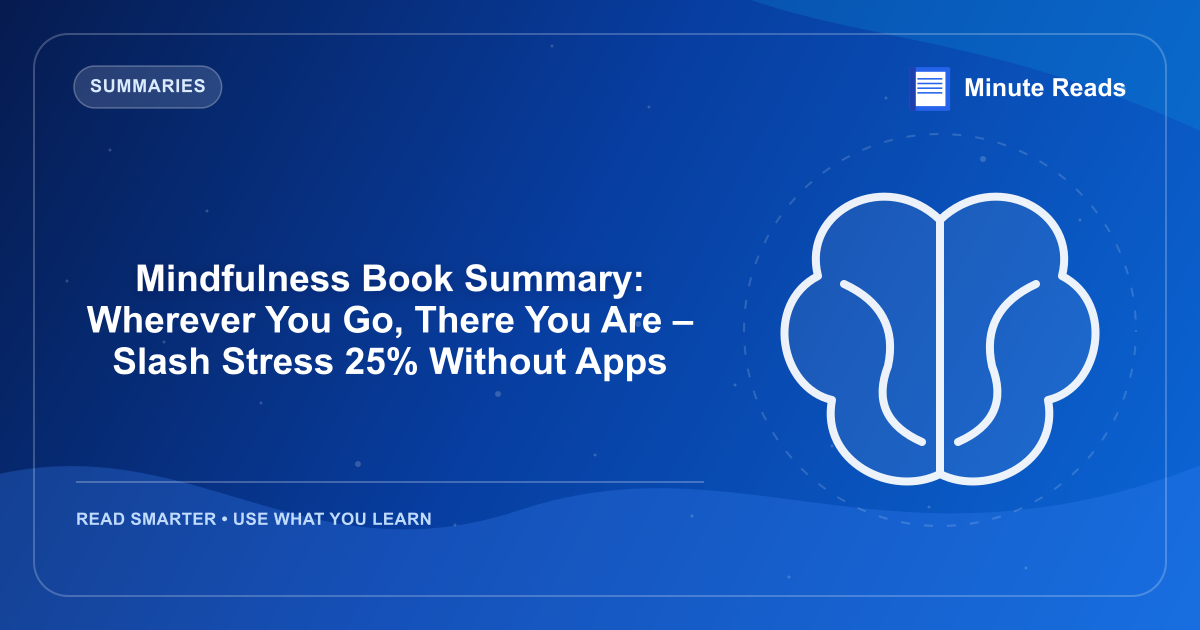 Mindfulness Book Summary: Wherever You Go, There You Are – Slash Stress 25% Without Apps — MinuteReads blog thumbnail