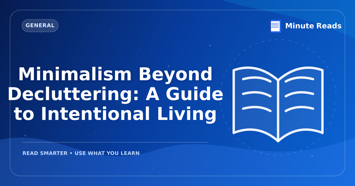 Minimalism Beyond Decluttering: A Guide to Intentional Living — MinuteReads blog thumbnail