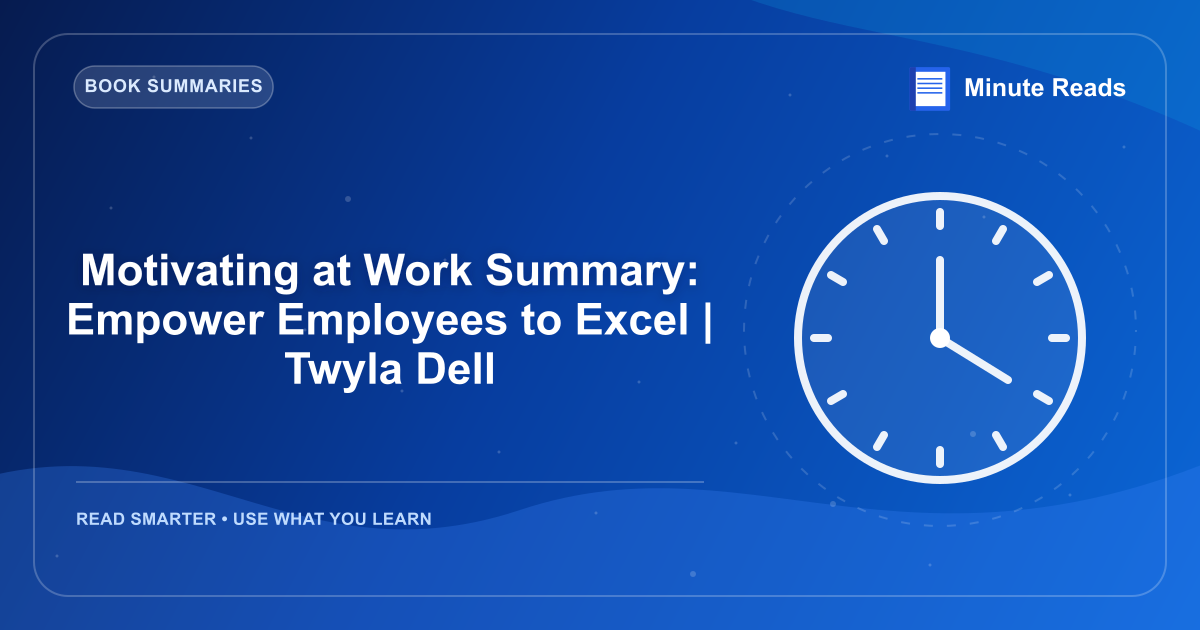 Motivating at Work Summary: Empower Employees to Excel | Twyla Dell — MinuteReads blog thumbnail