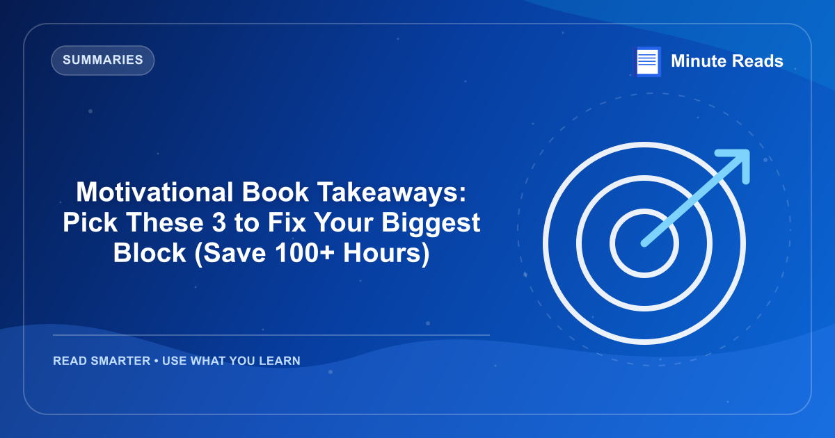 Motivational Book Takeaways: Pick These 3 to Fix Your Biggest Block (Save 100+ Hours) — MinuteReads blog thumbnail