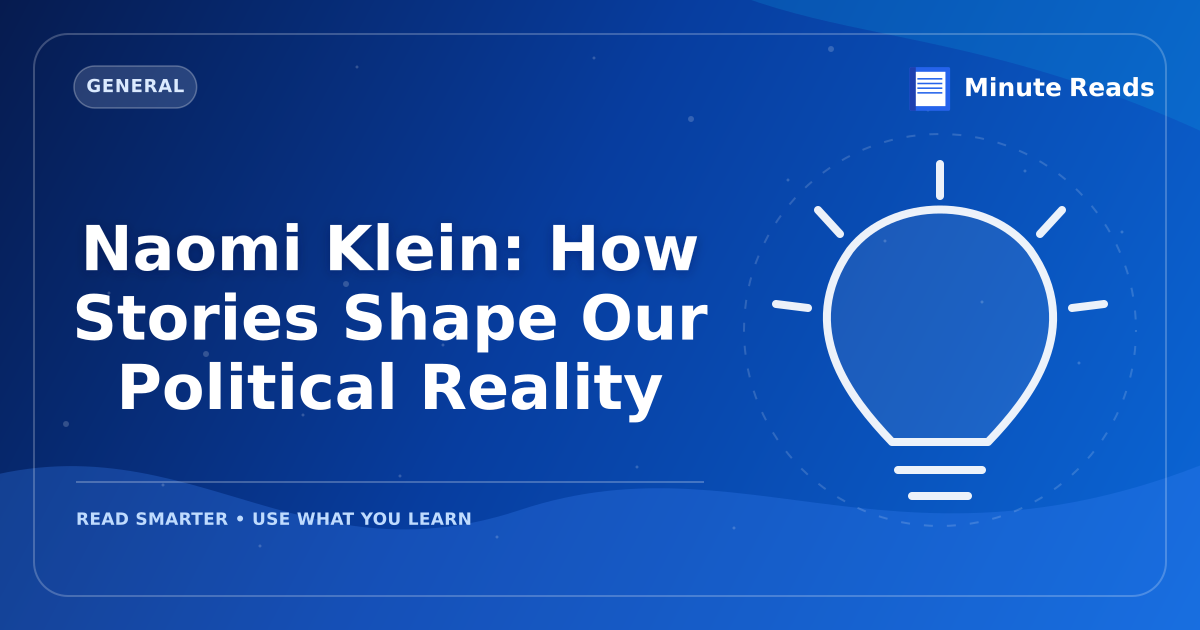 Naomi Klein: How Stories Shape Our Political Reality — MinuteReads blog thumbnail