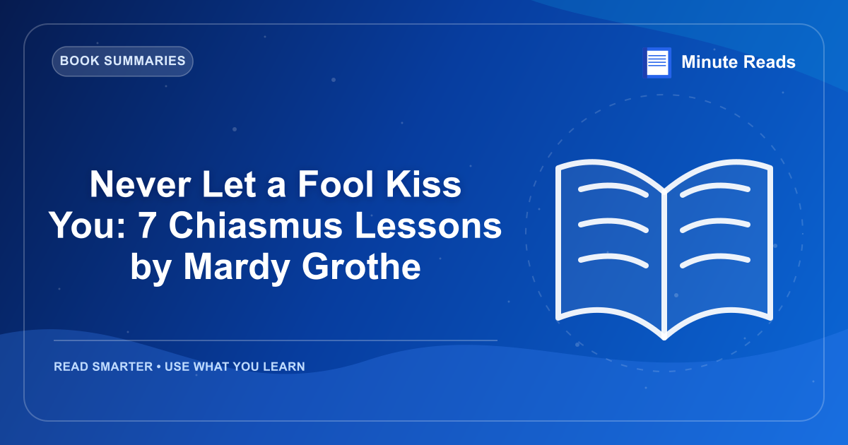 Never Let a Fool Kiss You: 7 Chiasmus Lessons by Mardy Grothe — MinuteReads blog thumbnail
