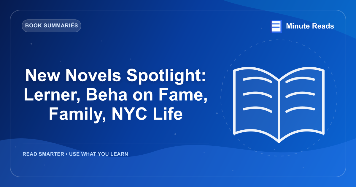 New Novels Spotlight: Lerner, Beha on Fame, Family, NYC Life — MinuteReads blog thumbnail