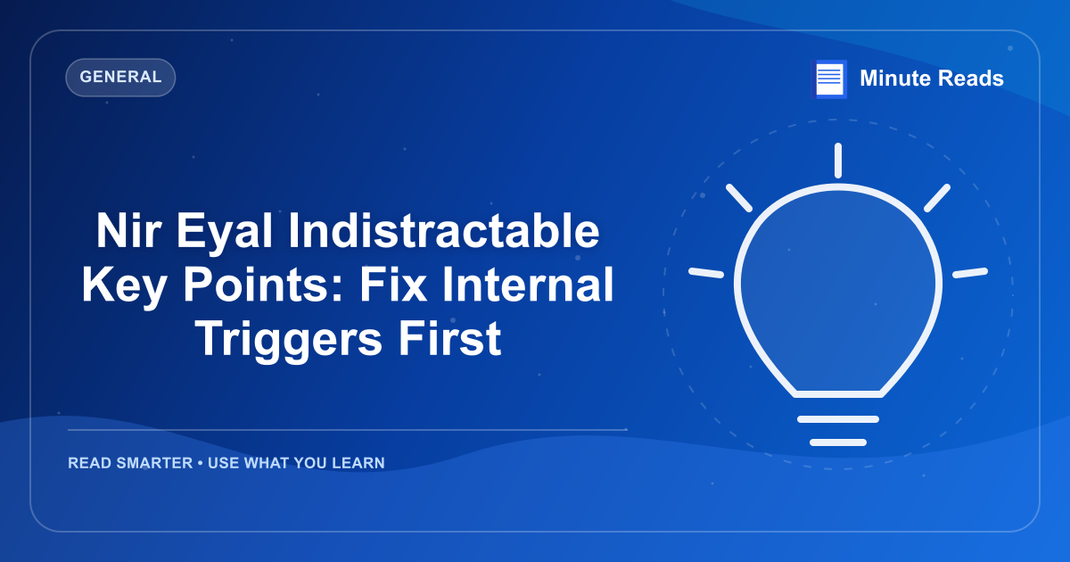 Nir Eyal Indistractable Key Points: Fix Internal Triggers First — MinuteReads blog thumbnail