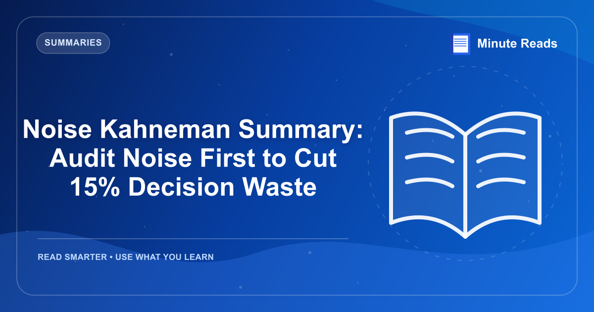 Noise Kahneman Summary: Audit Noise First to Cut 15% Decision Waste — MinuteReads blog thumbnail