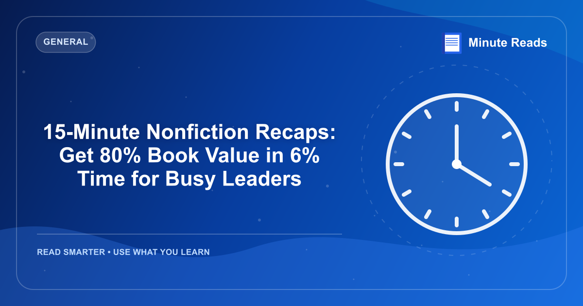 15-Minute Nonfiction Recaps: Get 80% Book Value in 6% Time for Busy Leaders — MinuteReads blog thumbnail