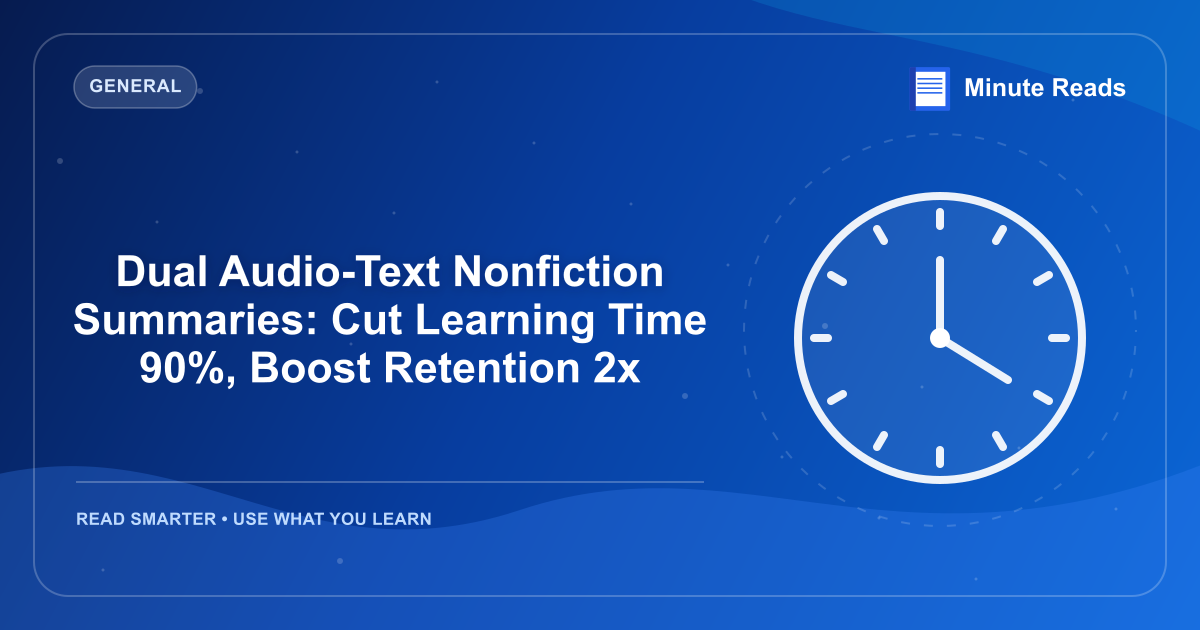 Dual Audio-Text Nonfiction Summaries: Cut Learning Time 90%, Boost Retention 2x — MinuteReads blog thumbnail