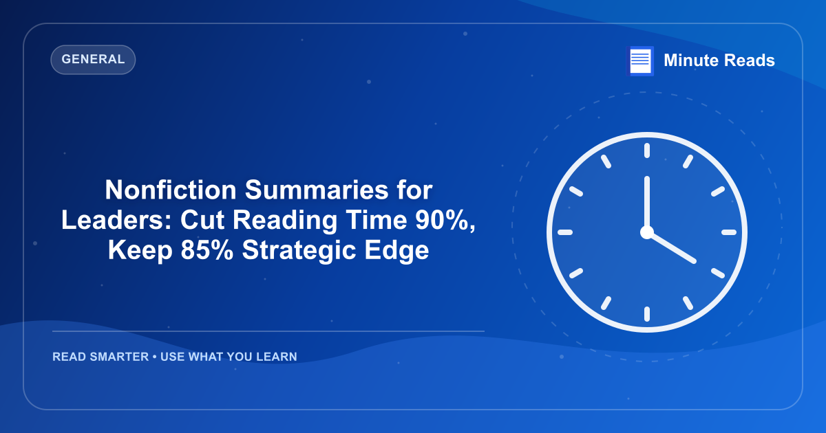 Nonfiction Summaries for Leaders: Cut Reading Time 90%, Keep 85% Strategic Edge — MinuteReads blog thumbnail