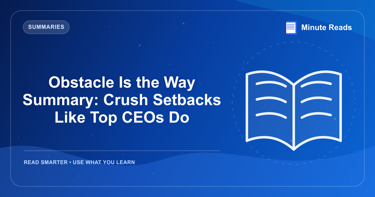 Obstacle Is the Way Summary: Crush Setbacks Like Top CEOs Do — MinuteReads blog thumbnail