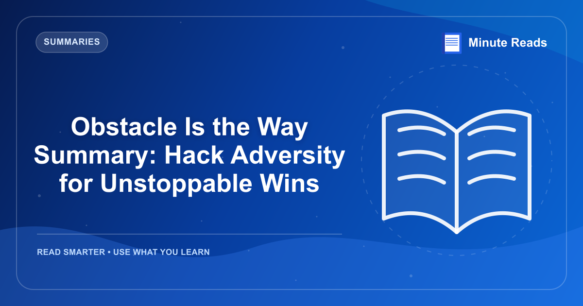 Obstacle Is the Way Summary: Hack Adversity for Unstoppable Wins — MinuteReads blog thumbnail