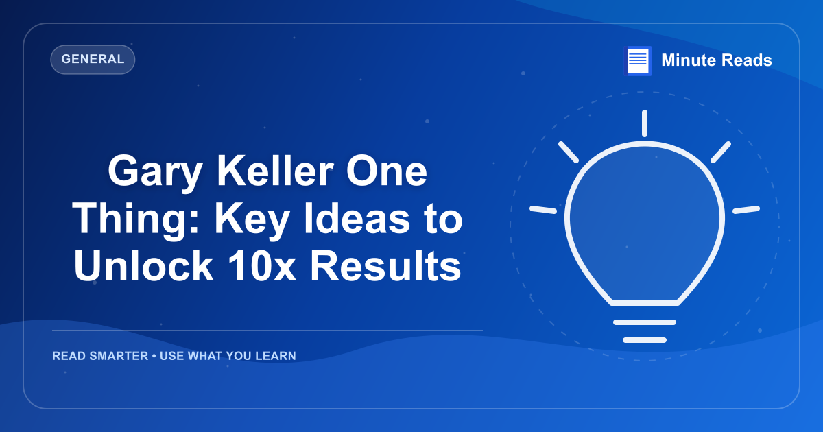 Gary Keller One Thing: Key Ideas to Unlock 10x Results — MinuteReads blog thumbnail