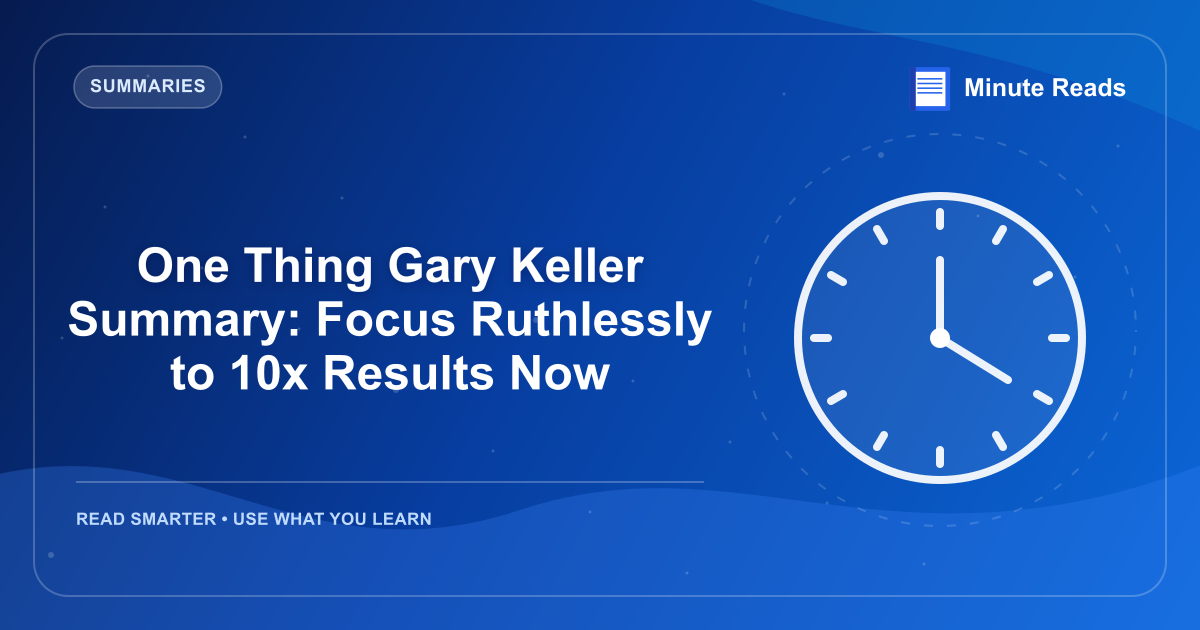 One Thing Gary Keller Summary: Focus Ruthlessly to 10x Results Now — MinuteReads blog thumbnail
