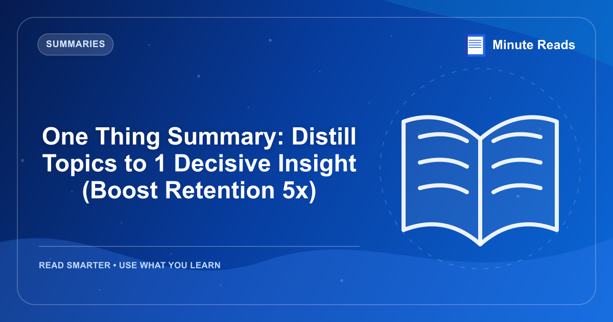 One Thing Summary: Distill Topics to 1 Decisive Insight (Boost Retention 5x) — MinuteReads blog thumbnail