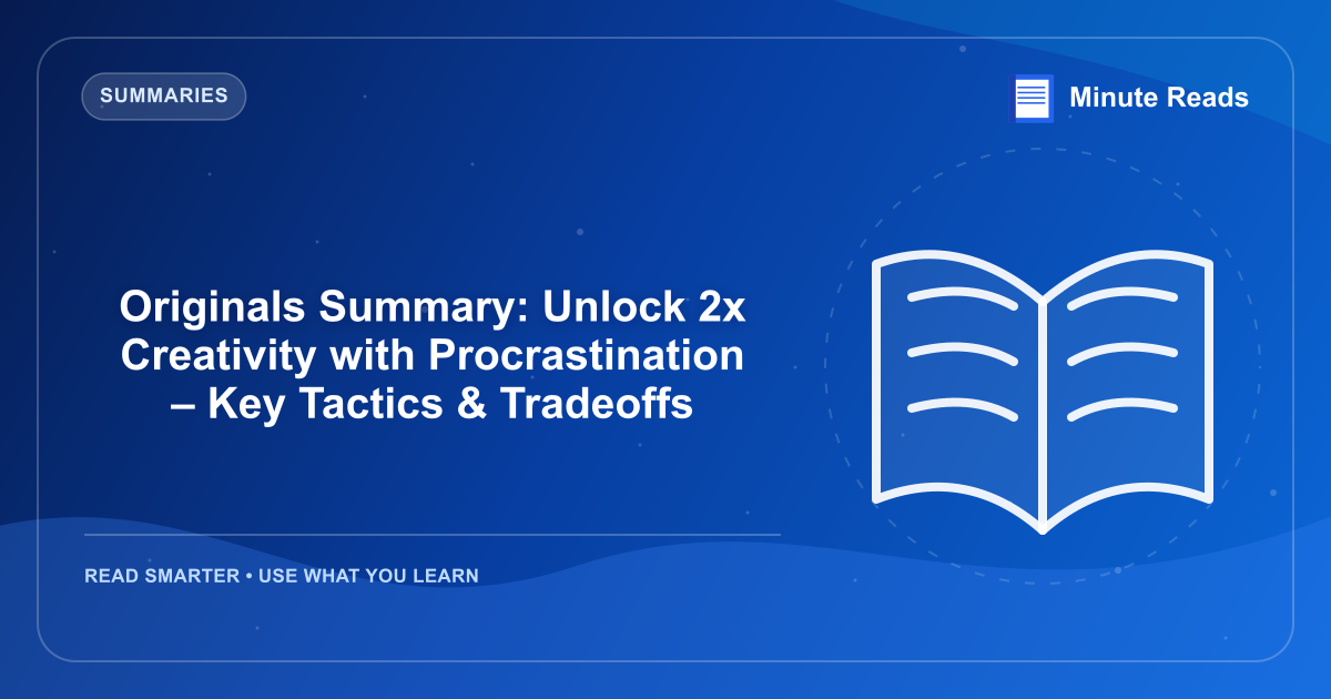 Originals Summary: Unlock 2x Creativity with Procrastination – Key Tactics & Tradeoffs — MinuteReads blog thumbnail
