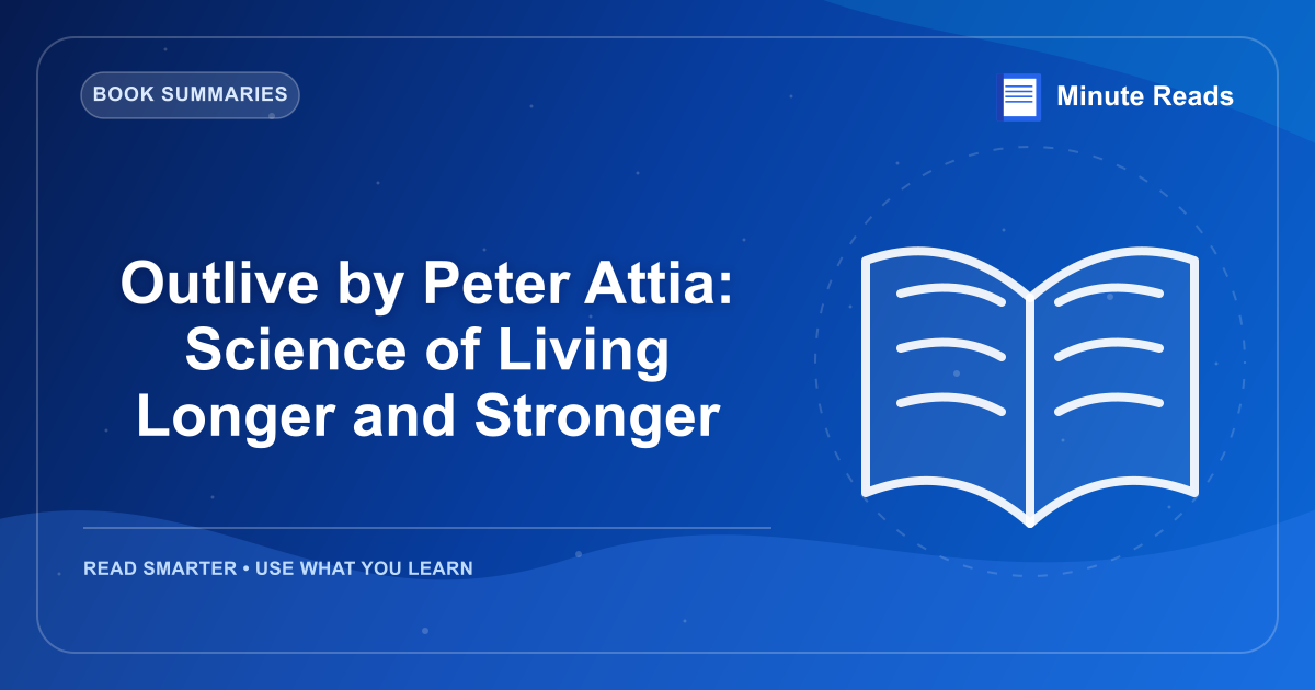 Outlive by Peter Attia: Science of Living Longer and Stronger — MinuteReads blog thumbnail