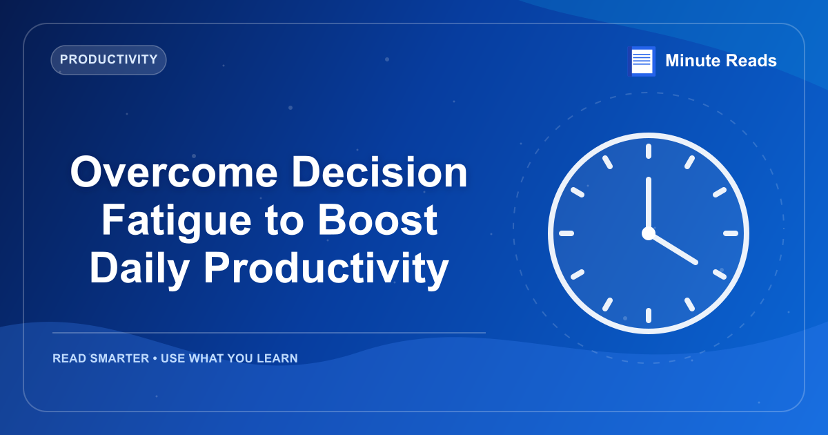 Overcome Decision Fatigue to Boost Daily Productivity — MinuteReads blog thumbnail