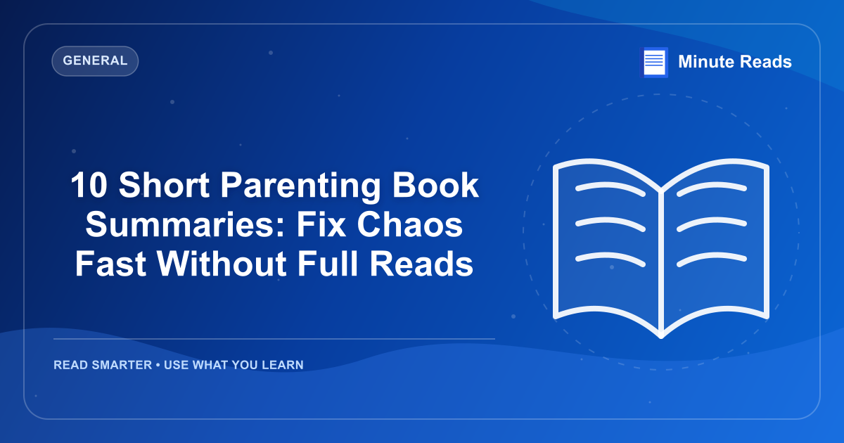 10 Short Parenting Book Summaries: Fix Chaos Fast Without Full Reads — MinuteReads blog thumbnail