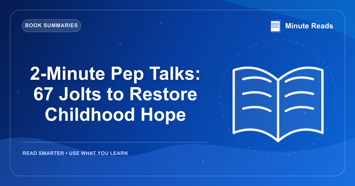 2-Minute Pep Talks: 67 Jolts to Restore Childhood Hope — MinuteReads blog thumbnail