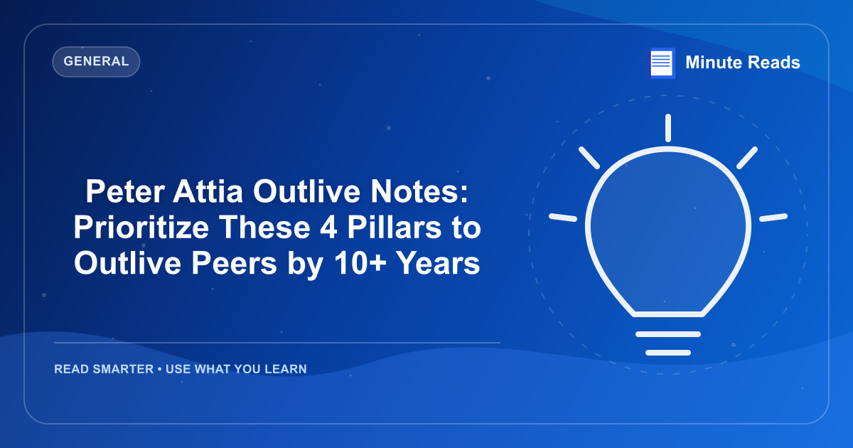 Peter Attia Outlive Notes: Prioritize These 4 Pillars to Outlive Peers by 10+ Years — MinuteReads blog thumbnail