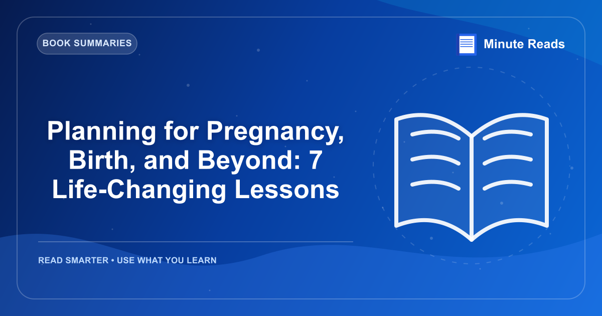 Planning for Pregnancy, Birth, and Beyond: 7 Life-Changing Lessons — MinuteReads blog thumbnail