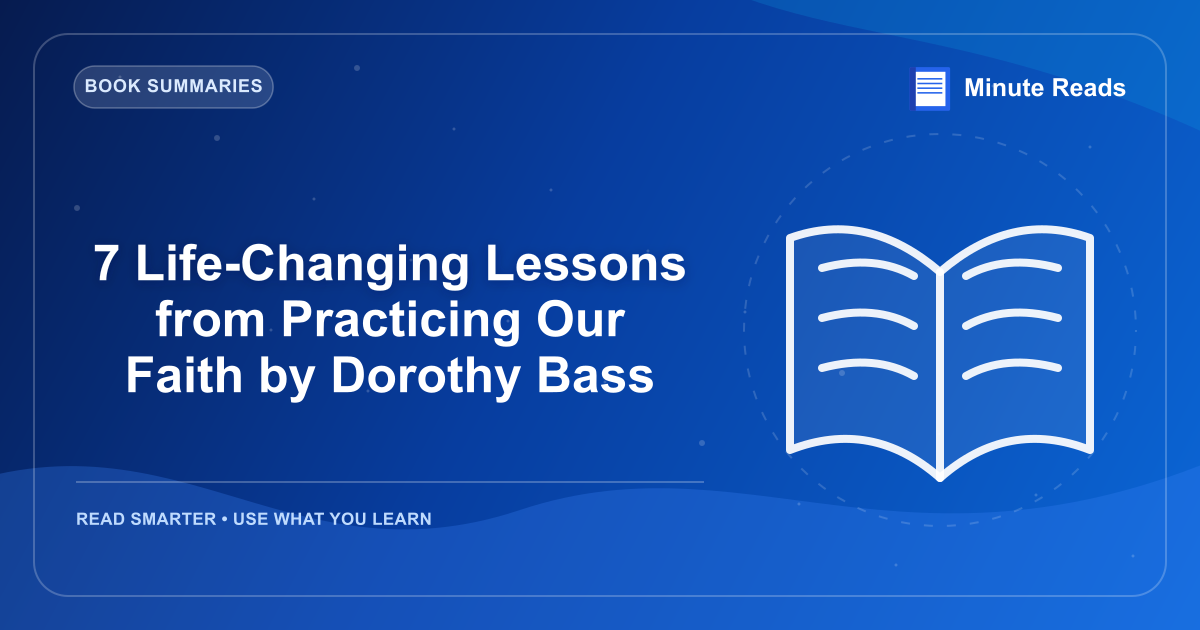 7 Life-Changing Lessons from Practicing Our Faith by Dorothy Bass — MinuteReads blog thumbnail