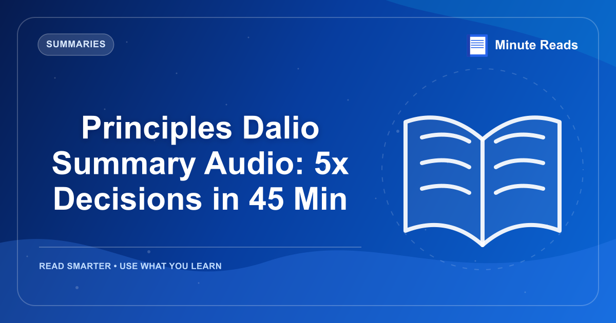 Principles Dalio Summary Audio: 5x Decisions in 45 Min — MinuteReads blog thumbnail