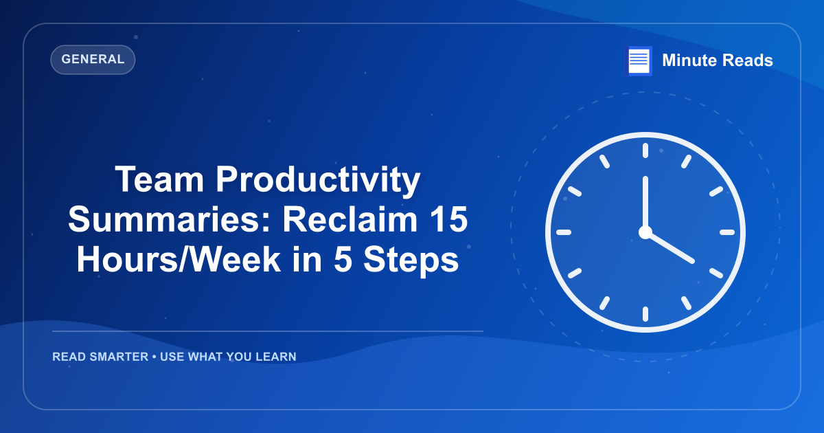 Team Productivity Summaries: Reclaim 15 Hours/Week in 5 Steps — MinuteReads blog thumbnail