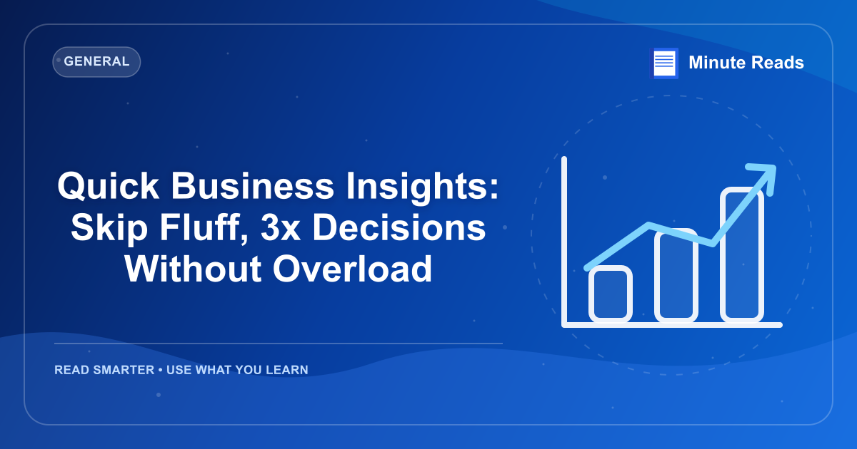 Quick Business Insights: Skip Fluff, 3x Decisions Without Overload — MinuteReads blog thumbnail