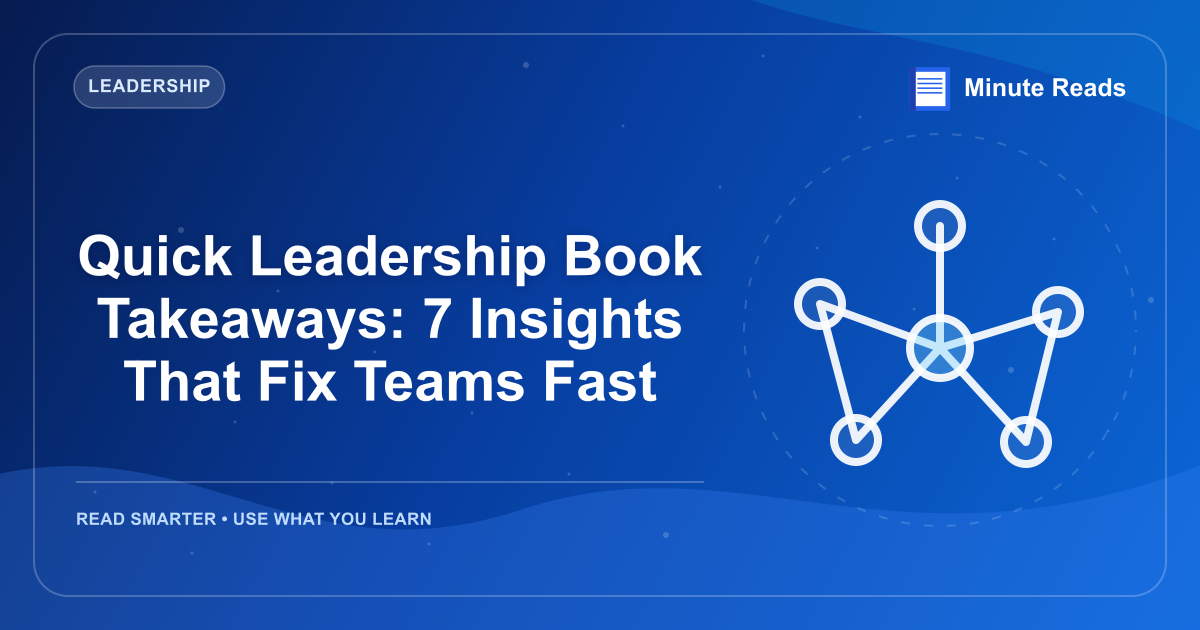 Quick Leadership Book Takeaways: 7 Insights That Fix Teams Fast — MinuteReads blog thumbnail