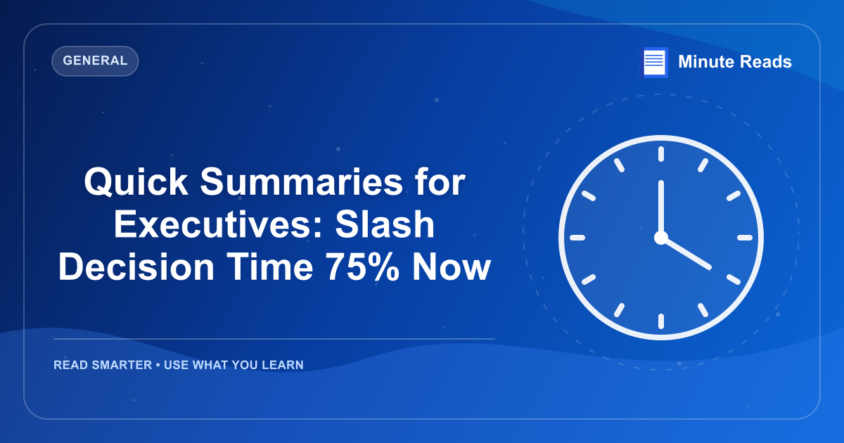 Quick Summaries for Executives: Slash Decision Time 75% Now — MinuteReads blog thumbnail