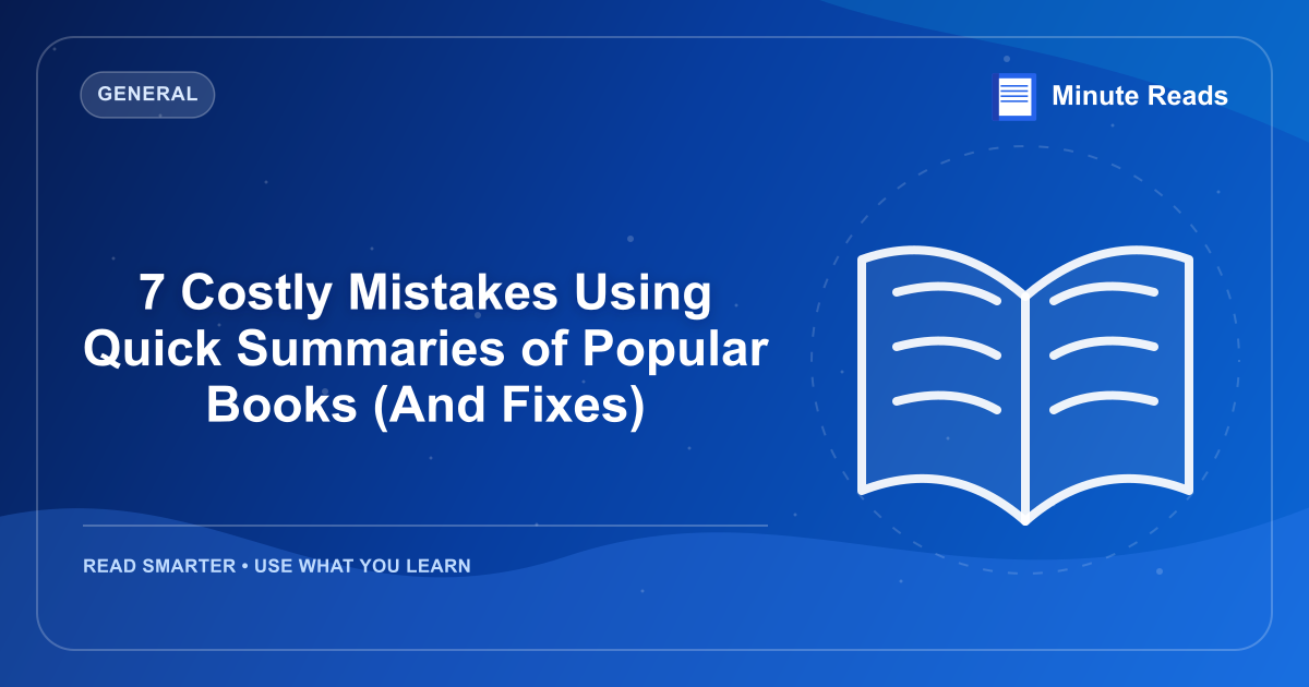 7 Costly Mistakes Using Quick Summaries of Popular Books (And Fixes) — MinuteReads blog thumbnail