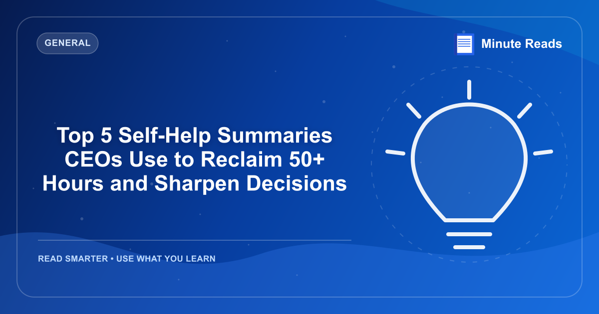 Top 5 Self-Help Summaries CEOs Use to Reclaim 50+ Hours and Sharpen Decisions — MinuteReads blog thumbnail
