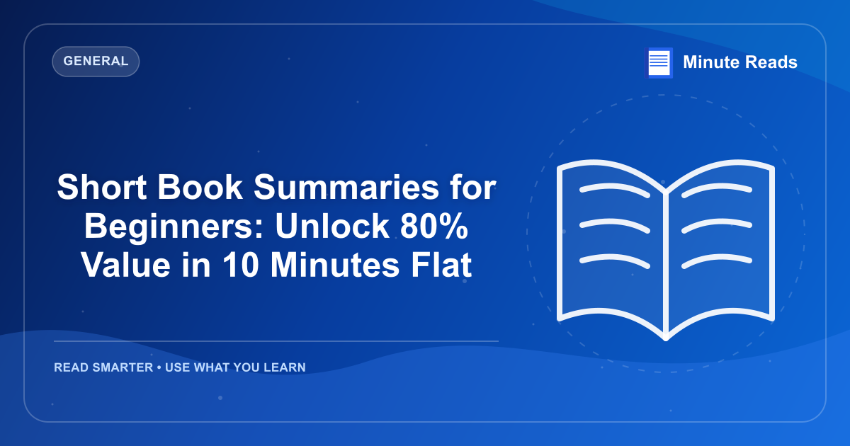 Short Book Summaries for Beginners: Unlock 80% Value in 10 Minutes Flat — MinuteReads blog thumbnail