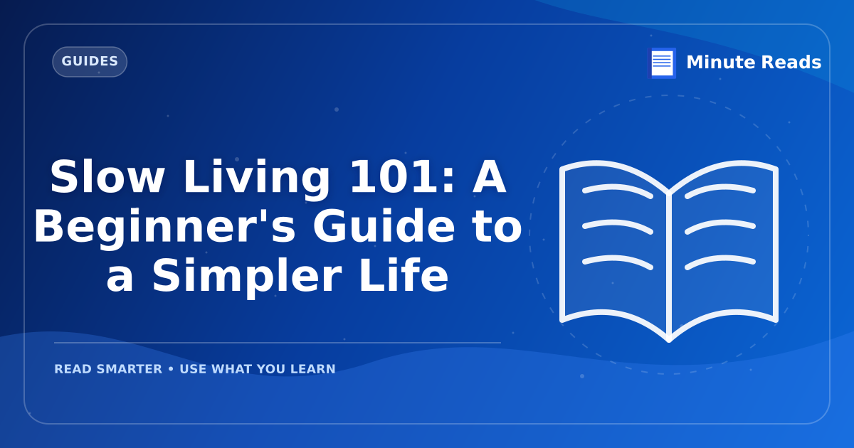 Slow Living 101: A Beginner's Guide to a Simpler Life — MinuteReads blog thumbnail
