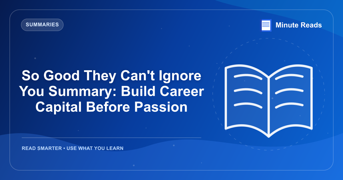 So Good They Can't Ignore You Summary: Build Career Capital Before Passion — MinuteReads blog thumbnail