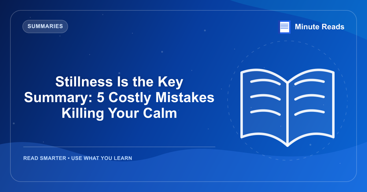 Stillness Is the Key Summary: 5 Costly Mistakes Killing Your Calm — MinuteReads blog thumbnail