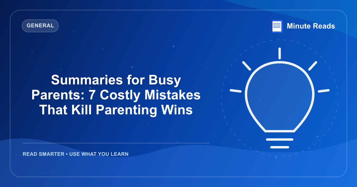 Summaries for Busy Parents: 7 Costly Mistakes That Kill Parenting Wins — MinuteReads blog thumbnail