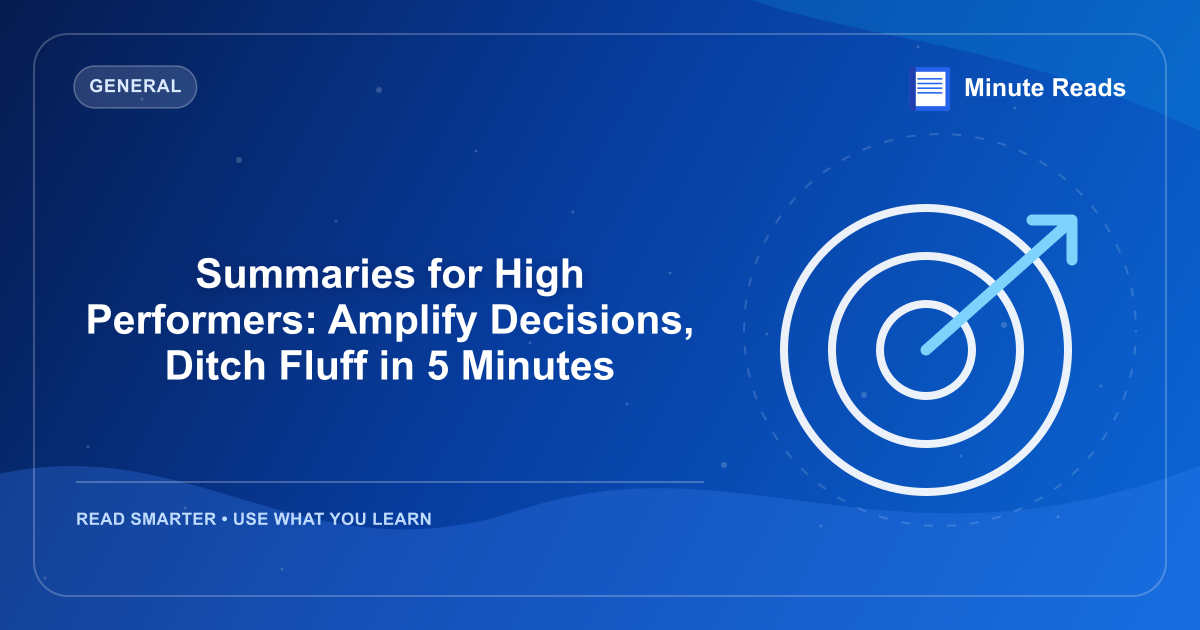 Summaries for High Performers: Amplify Decisions, Ditch Fluff in 5 Minutes — MinuteReads blog thumbnail