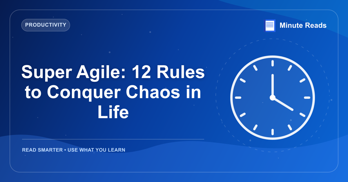 Super Agile: 12 Rules to Conquer Chaos in Life — MinuteReads blog thumbnail