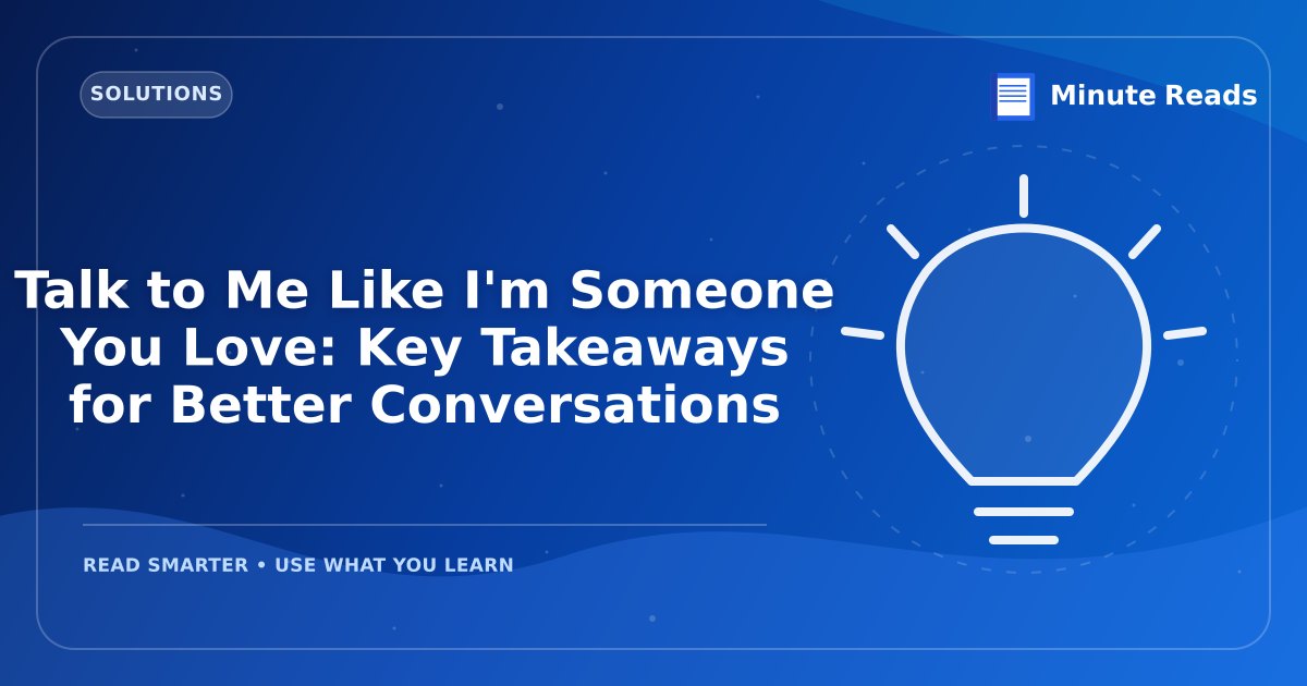 Talk to Me Like I'm Someone You Love: Key Takeaways for Better Conversations — MinuteReads blog thumbnail