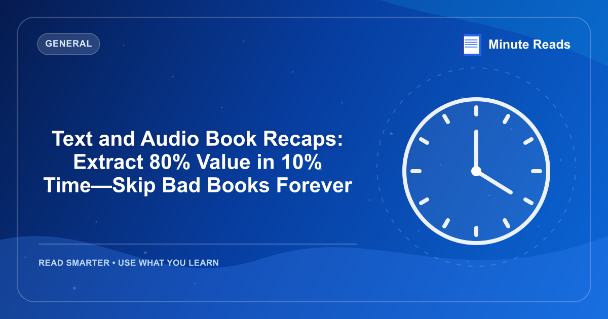 Text and Audio Book Recaps: Extract 80% Value in 10% Time—Skip Bad Books Forever — MinuteReads blog thumbnail