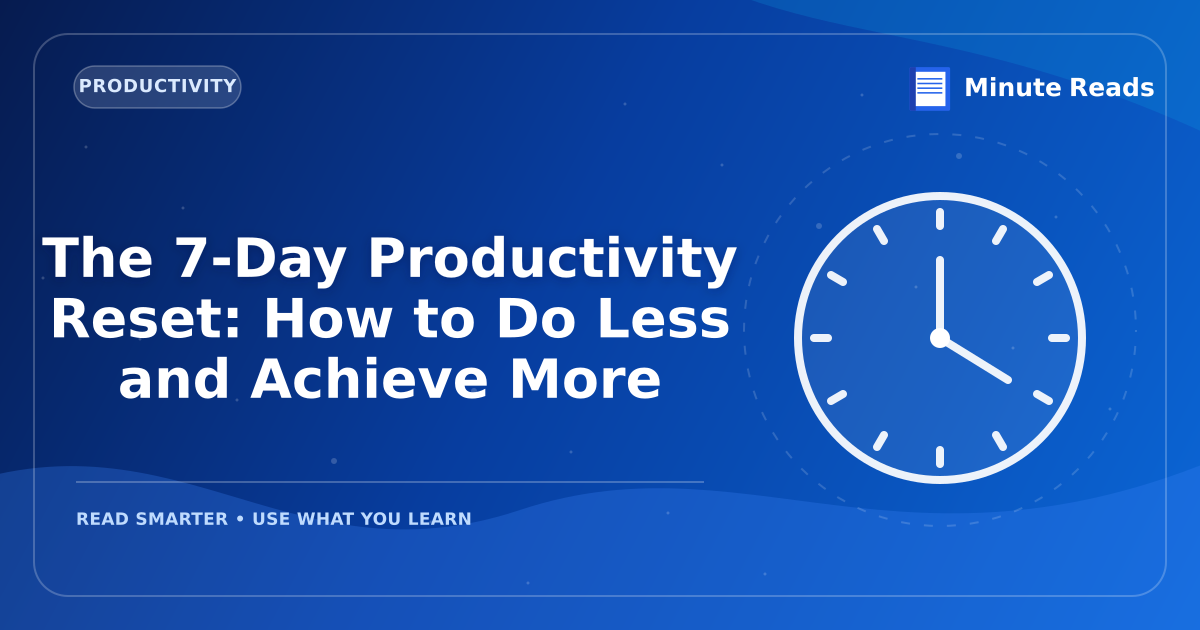 The 7-Day Productivity Reset: How to Do Less and Achieve More — MinuteReads blog thumbnail
