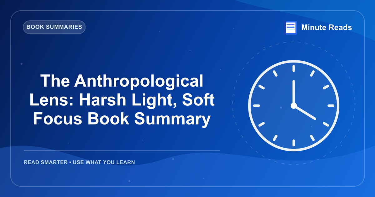 The Anthropological Lens: Harsh Light, Soft Focus Book Summary — MinuteReads blog thumbnail